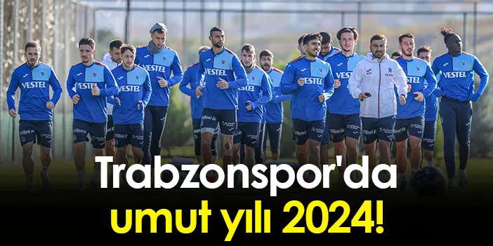Trabzonspor'da umut yılı 2024! | Trabzon Haber - Haber61
