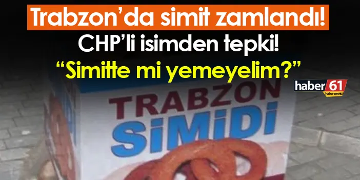 Trabzon’da simit zamlandı! CHP'li isimden tepki! “Simitte mi yemeyelim ...