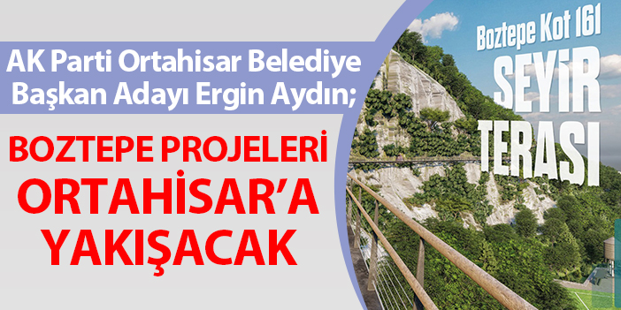 Ergin Aydın: “Boztepe’yi Trabzon’un en güzide alanı yapacağız ...
