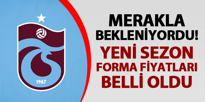 Trabzonspor'da yeni sezon forma fiyatları belli oldu! | Trabzon Haber ...