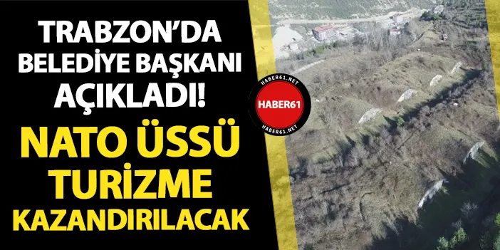 Trabzon'daki NATO üssü turizme kazandırılacak | Haber61 - Trabzon Haber