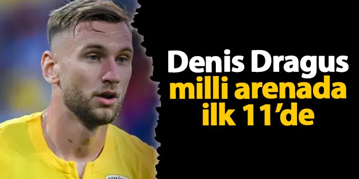 Denis Dragus Romanya Milli Takımı'nda ilk 11'de | Trabzon Haber - Haber61
