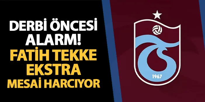 Trabzonspor’da Fenerbahçe derbisi öncesi alarm! Fatih Tekke ekstra ...
