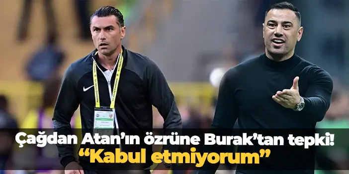 Çağdaş Atan özür diledi! Burak Yılmaz tepki gösterdi: "Kabul etmiyorum ...