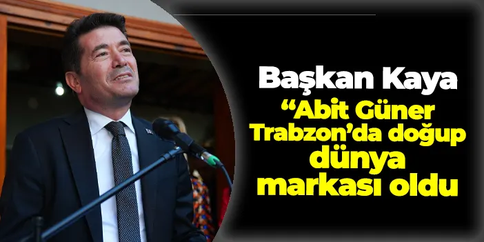 Başkan Kaya, Abit Güner anısına düzenlenen sergide konuştu: "Trabzon'da ...