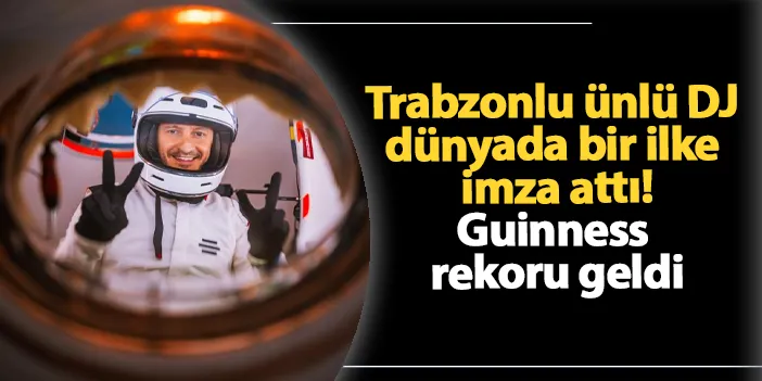 Trabzonlu ünlü DJ Burak Yeter dünyada bir ilke imza attı: Guinness ...