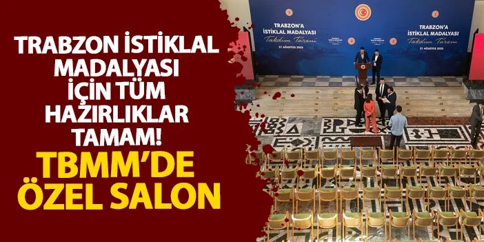Trabzon İstiklal Madalyası için tüm hazırlıklar tamam! TBMM’de özel ...