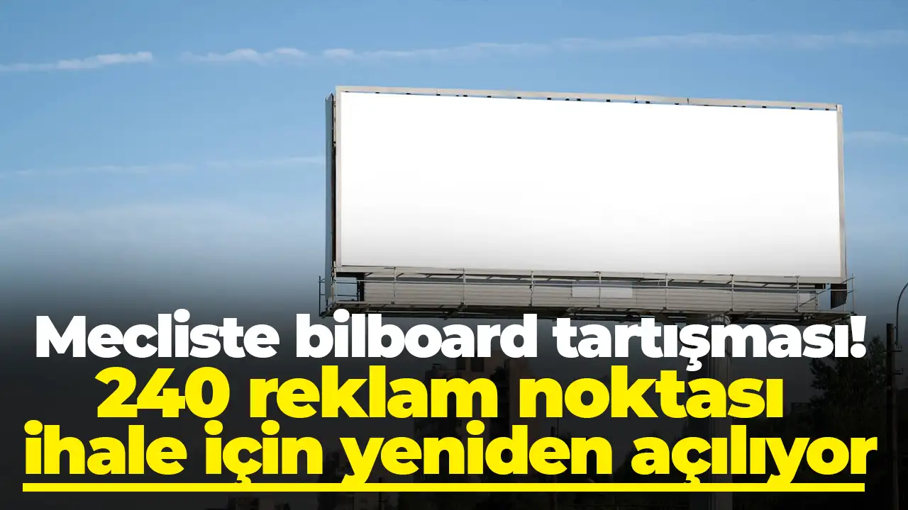 Mecliste bilboard tartışması: 240 reklam noktası ihale için yeniden ...