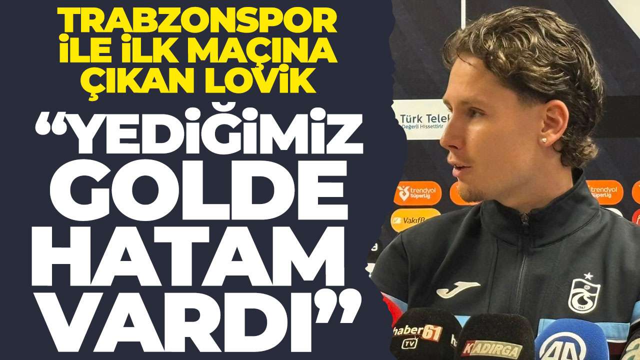 Trabzonspor’da ilk maçına çıkan Lovik “Yediğimiz golde benim hatam ...