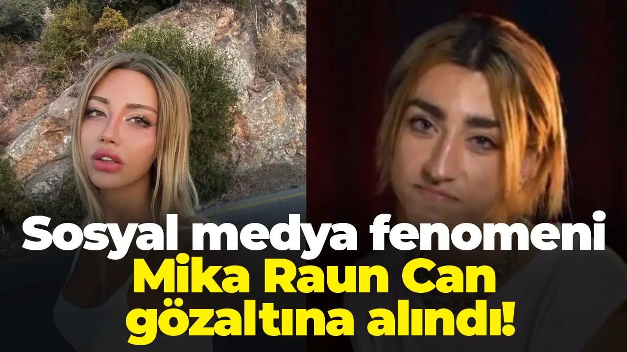 Sosyal medya fenomeni Mika Raun Can gözaltına alındı | Haber61 ...